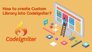 How to Create Custom Library into CodeIgniter?
