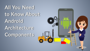 Android Architecture Components: What You Need to Know