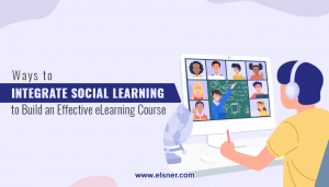 Ways to Integrate Social Learning to Build an Effective eLearning Course