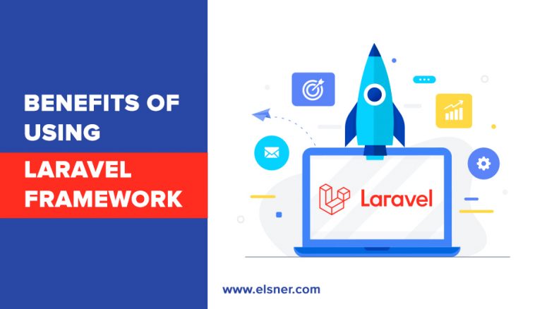 Top 6 Benefits of Using Laravel Framework for Your Web App